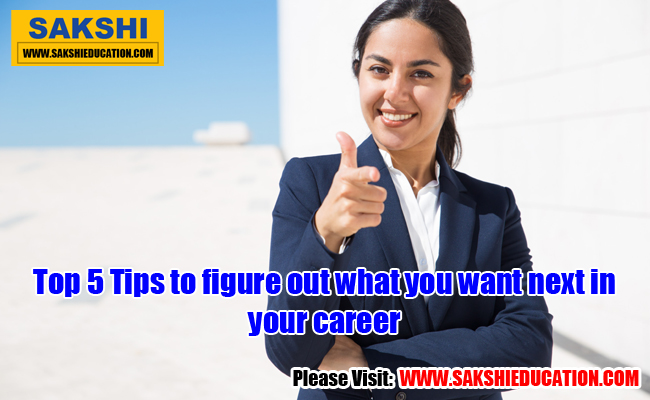 Top 5 Tips to figure out what you want next in your career